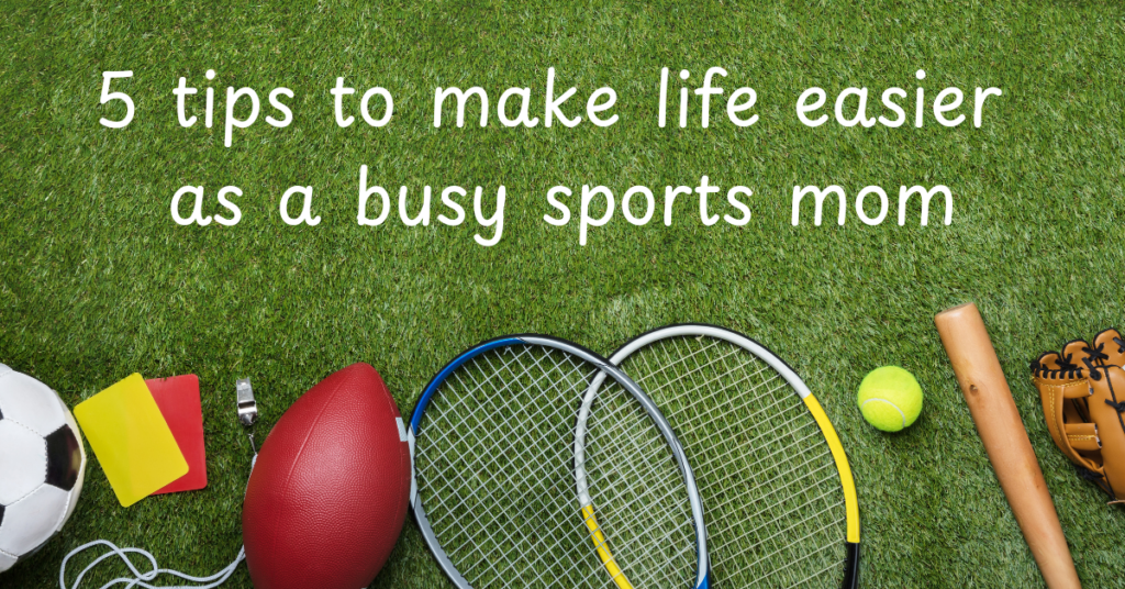 5 Tips to Make Life Easier as a Busy Sports Mom - Truly Mama Tenney